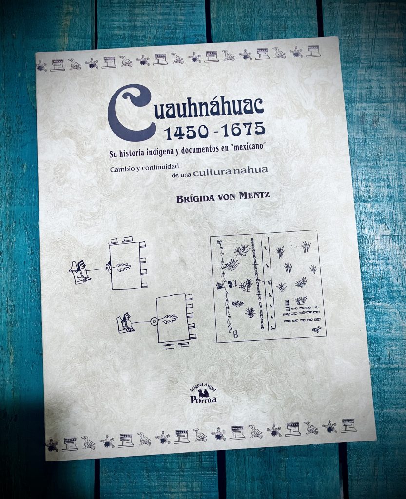 VON MENTZ BRÍGIDA. CUAUHNÁHUAC 1450-1675. SU HISTORIA INDÍGENA Y DOCUMENTOS EN "MEXICANO ...